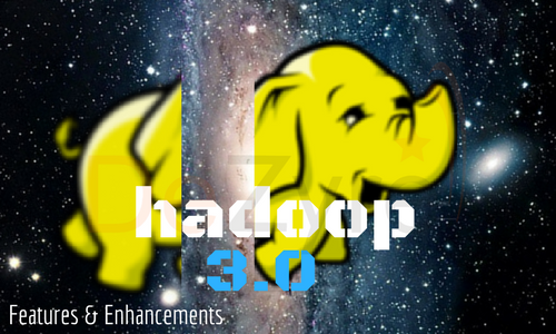 Getting to Know Hadoop 3.0 -Features and Enhancements
